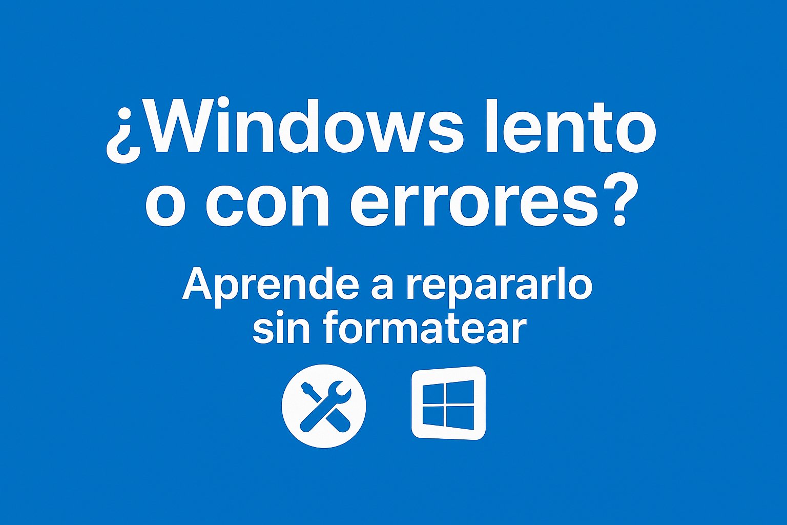 Cómo reparar Windows 10 u 11 si va lento o da errores (sin formatear)